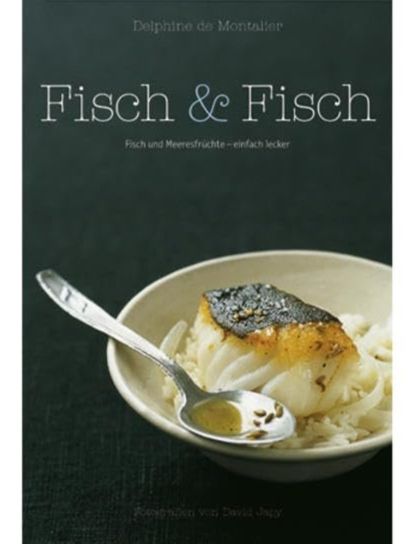 Fisch & Fisch: Fisch und Meeresfrüchte - einfach lecker (Neu (gemäss ...