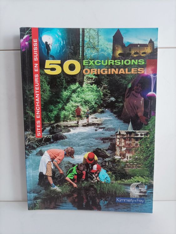 50 excursions originales - Sites enchanteurs en Suisse / Küm (D ...