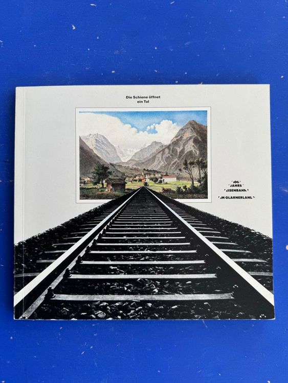 Die Schiene öffnet ein Tal. 100 Jahre Eisenbahn im Glarnerla (Gebraucht ...