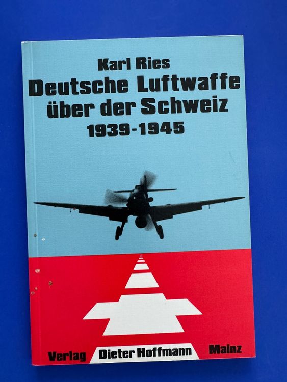 Karl Ries - Deutsche Luftwaffe über der Schweiz 1939-1945 (Gebraucht ...