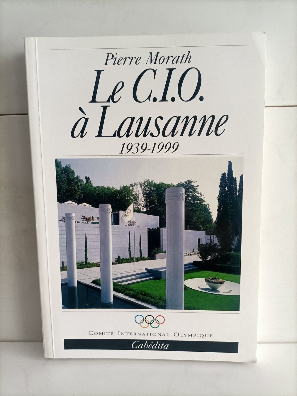 Le C.I.O. à Lausanne 1939-1999 / Pierre Morath / Cabédita 20 (D ...