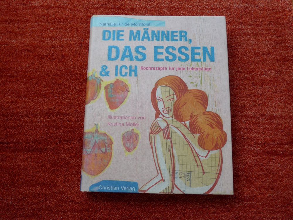Die Männer, das Essen & ich: Rezepte für jede Lebenslage (Gebraucht) in ...