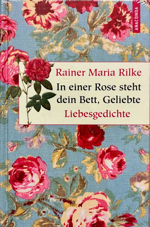 Rilke Rainer Maria, In einer Rose steht dein Bett, Geliebte (Neu und ...