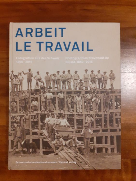 ARBEIT LE TRAVAIL, Fotografien Arbeit CH über 150 Jahre (Gebraucht) in ...