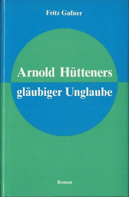 Gafner Fritz - Arnold Hütteners gläubiger Unglaube (geb) (Gebraucht) in ...